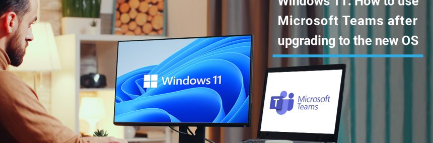 Windows 11: How to use Microsoft Teams after upgrading to the new OS